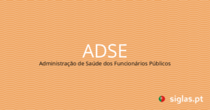 ADSE - Administração de Saúde dos Funcionários Públicos - Siglas