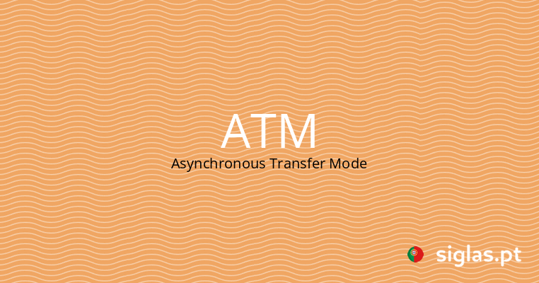 ATM - Asynchronous Transfer Mode - Siglas