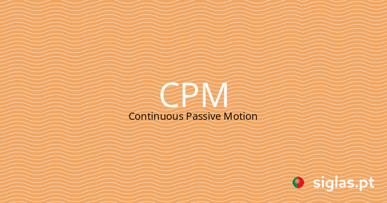 CPM - Continuous Passive Motion - Siglas