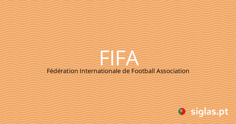 FIFA - Fédération Internationale de Football Association - Siglas