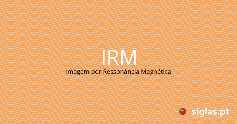 IRM - Imagem por Ressonância Magnética - Siglas
