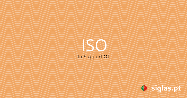 ISO - In Support Of - Siglas