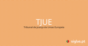 TJUE - Tribunal de Justiça da Uniao Europeia - Siglas